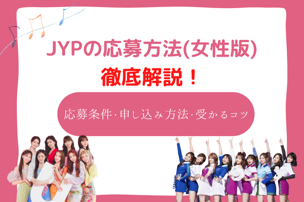 JYPオーディションの女性の応募方法は？倍率やどんな女性が受かりやすいかも解説！